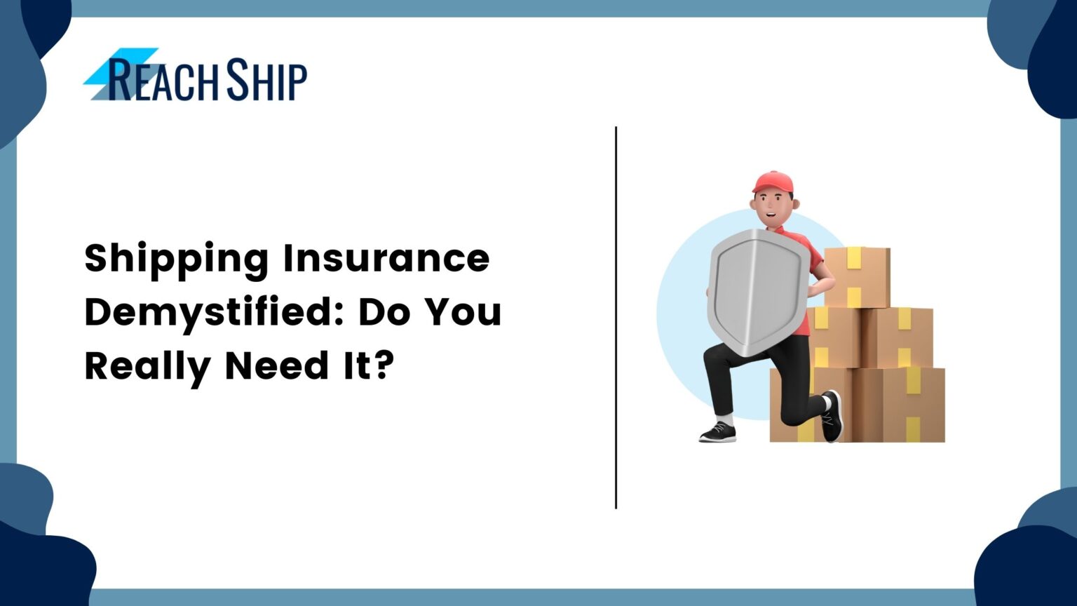 Shipping Insurance Demystified: Do You Really Need It? - ReachShip