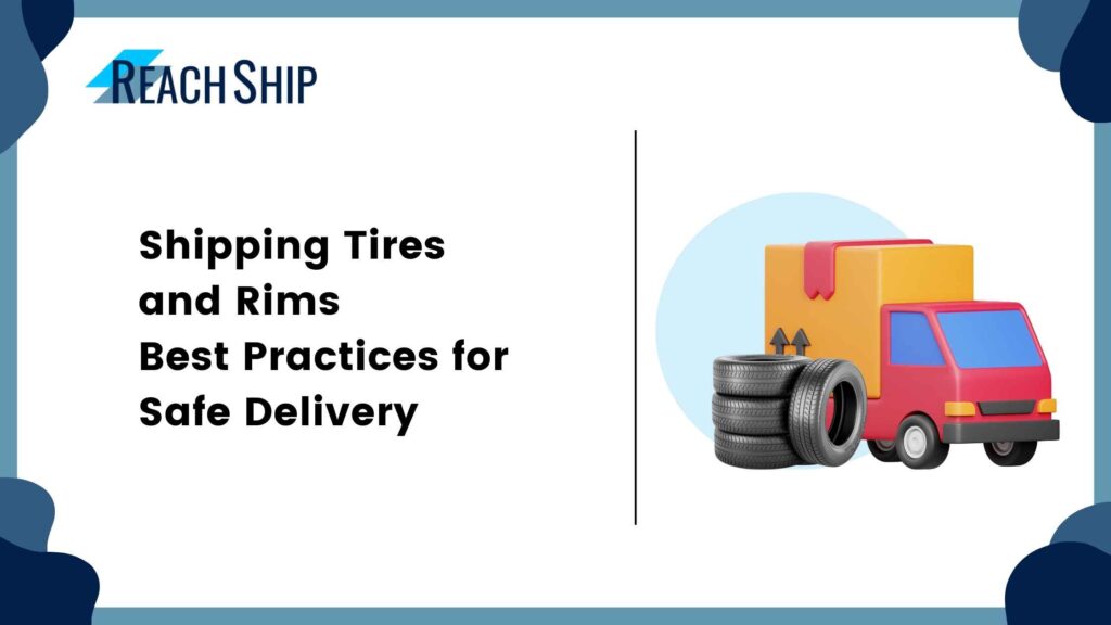 Shipping Tires and Rims: Best Practices for Safe Delivery - ReachShip
