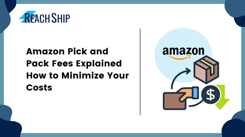 Amazon Pick and Pack Fees Explained: How to Minimize Your Costs - ReachShip