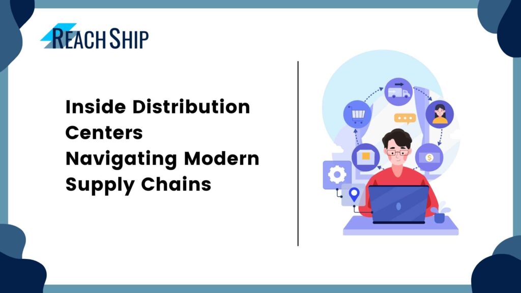 Inside Distribution Centers: Navigating Modern Supply Chains - ReachShip