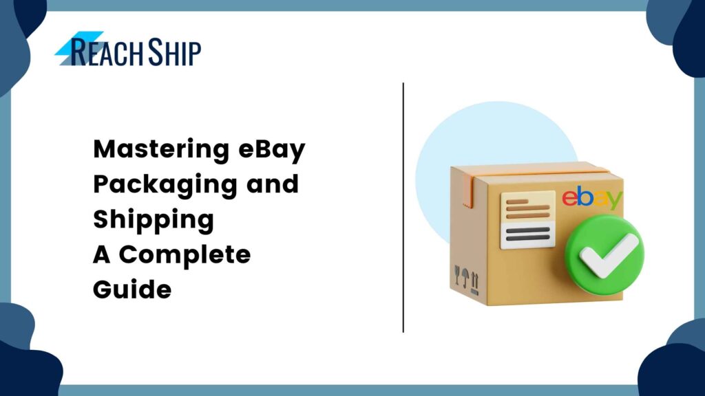 Mastering eBay Packaging and Shipping: A Complete Guide - ReachShip