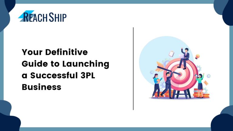 Your Definitive Guide to Launching a Successful 3PL Business - ReachShip