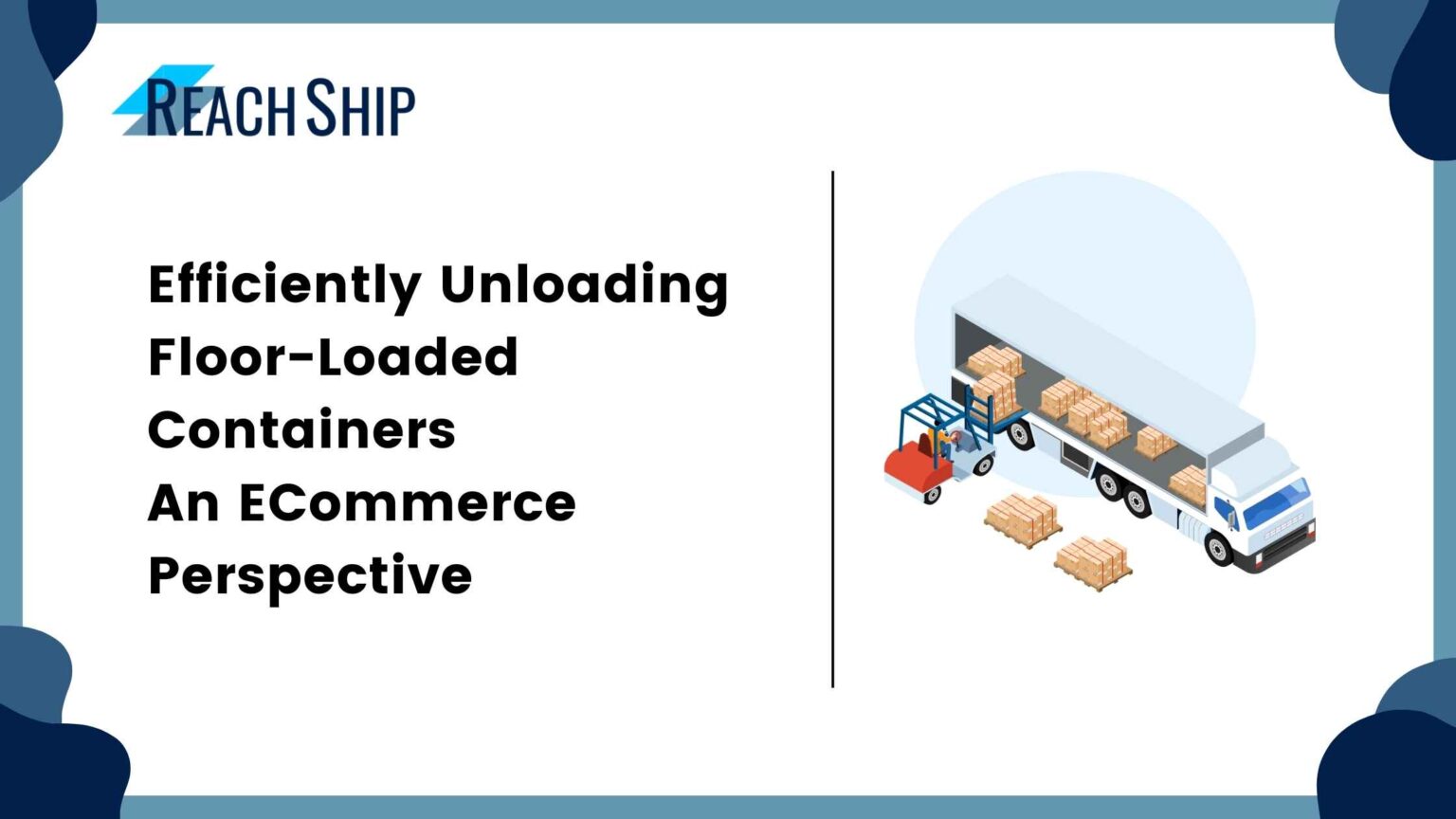 Efficiently Unloading Floor-Loaded Containers: An ECommerce Perspective - ReachShip