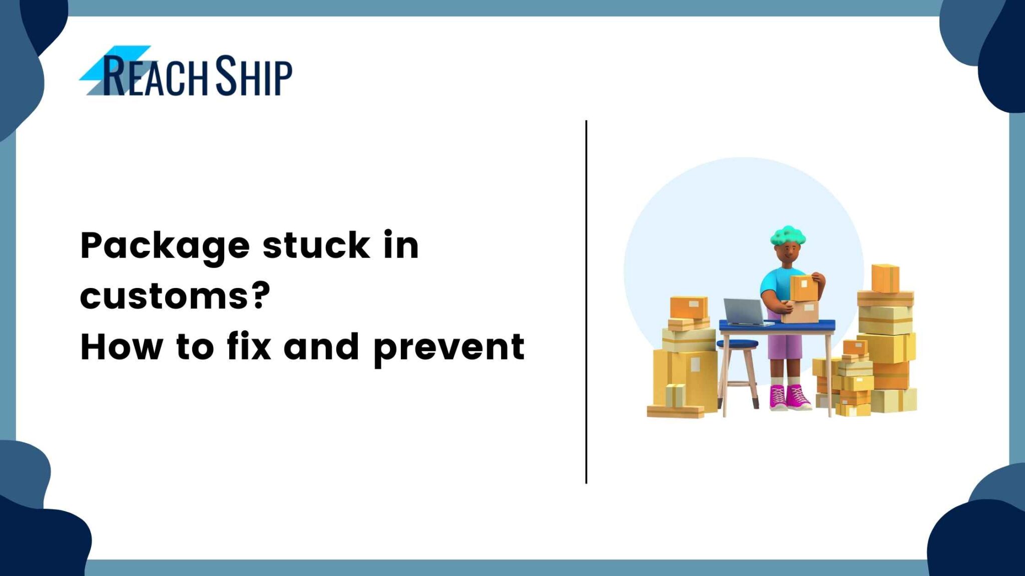 Package stuck in customs? How to fix and prevent - ReachShip