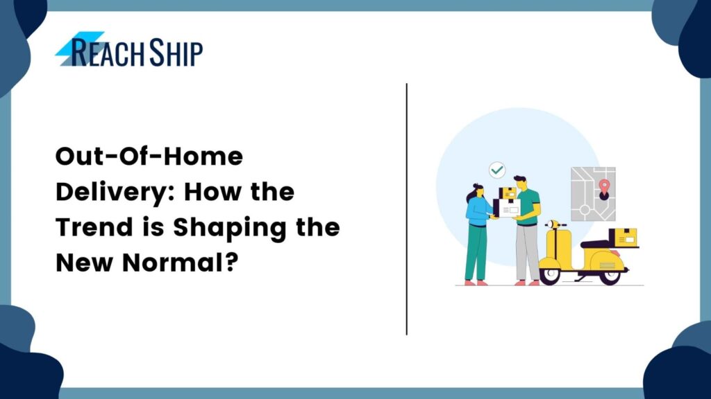 Out-Of-Home Delivery: How the Trend is Shaping the New Normal? - ReachShip